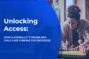 Unlocking Access: How ClassWallet Streamlines Child Care Funding for ...